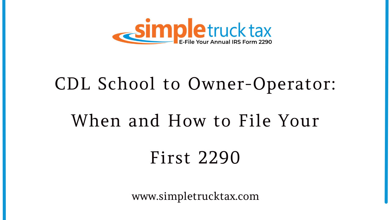 CDL School to Owner-Operator: When and How to File Your First 2290