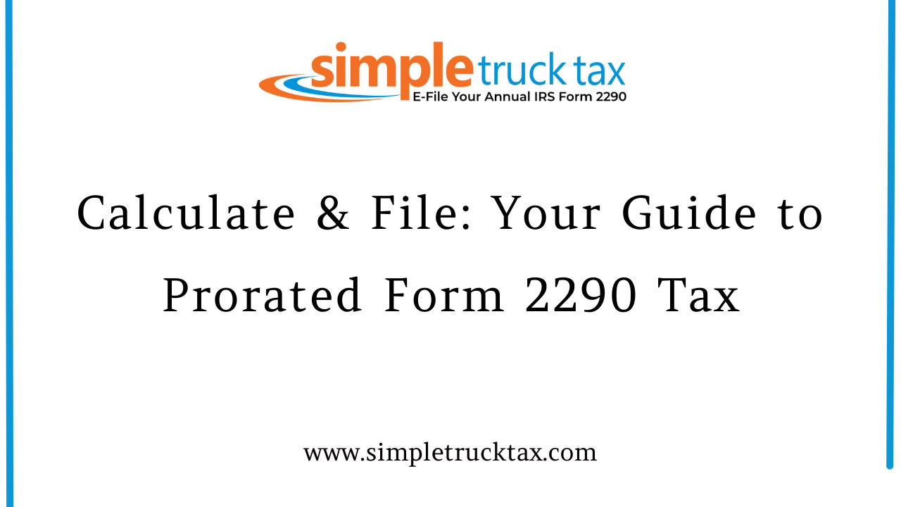 Calculate & File: You’re Guide to Prorated Form 2290 Tax