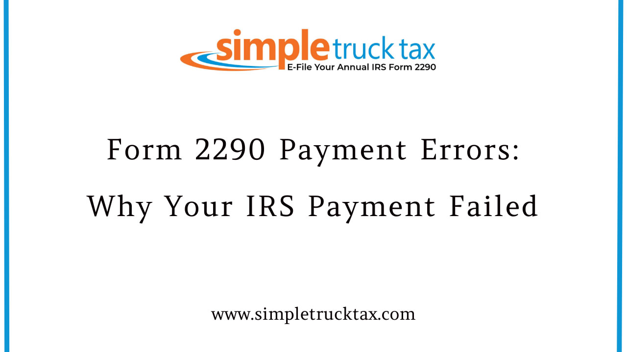 Form 2290 Payment Errors: Why Your IRS Payment Failed