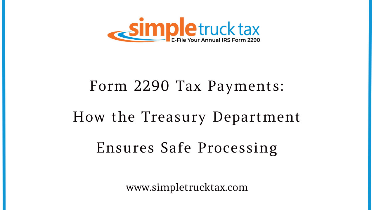 Form 2290 Tax Payments: How the Treasury Department Ensures Safe Processing