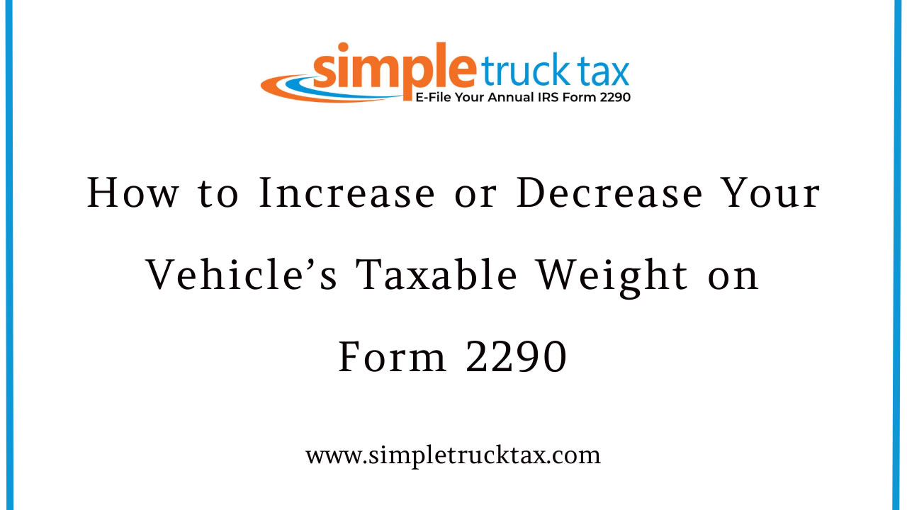 How to Increase or Decrease Your Vehicle’s Taxable Weight on Form 2290